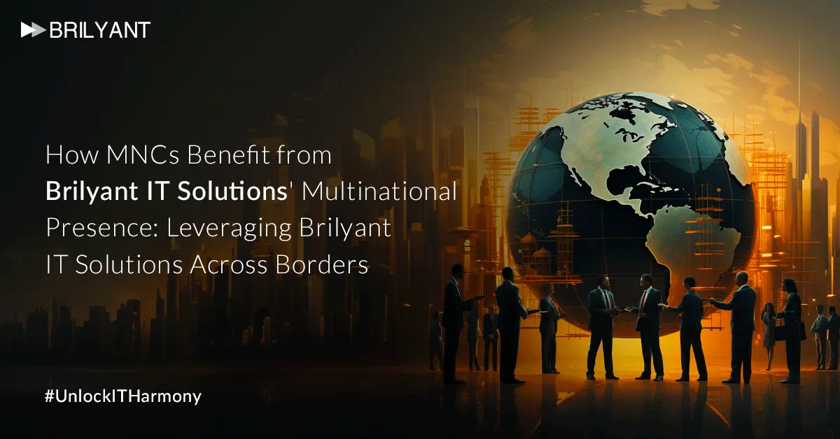 How MNCs Benefit from Brilyant IT Solutions' Multinational Presence - Brilyant